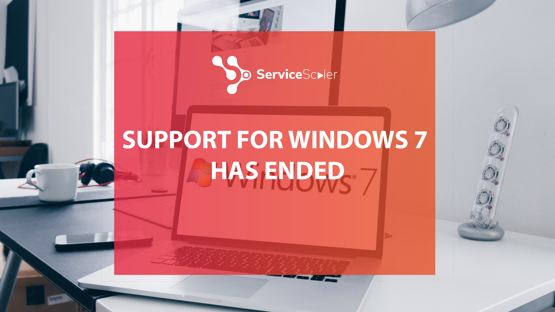 Support for Windows 7 has ended | ServiceScaler